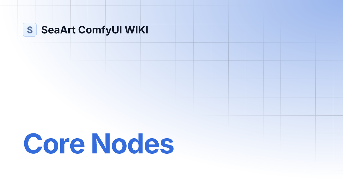 Core Nodes | SeaArt ComfyUI WIKI