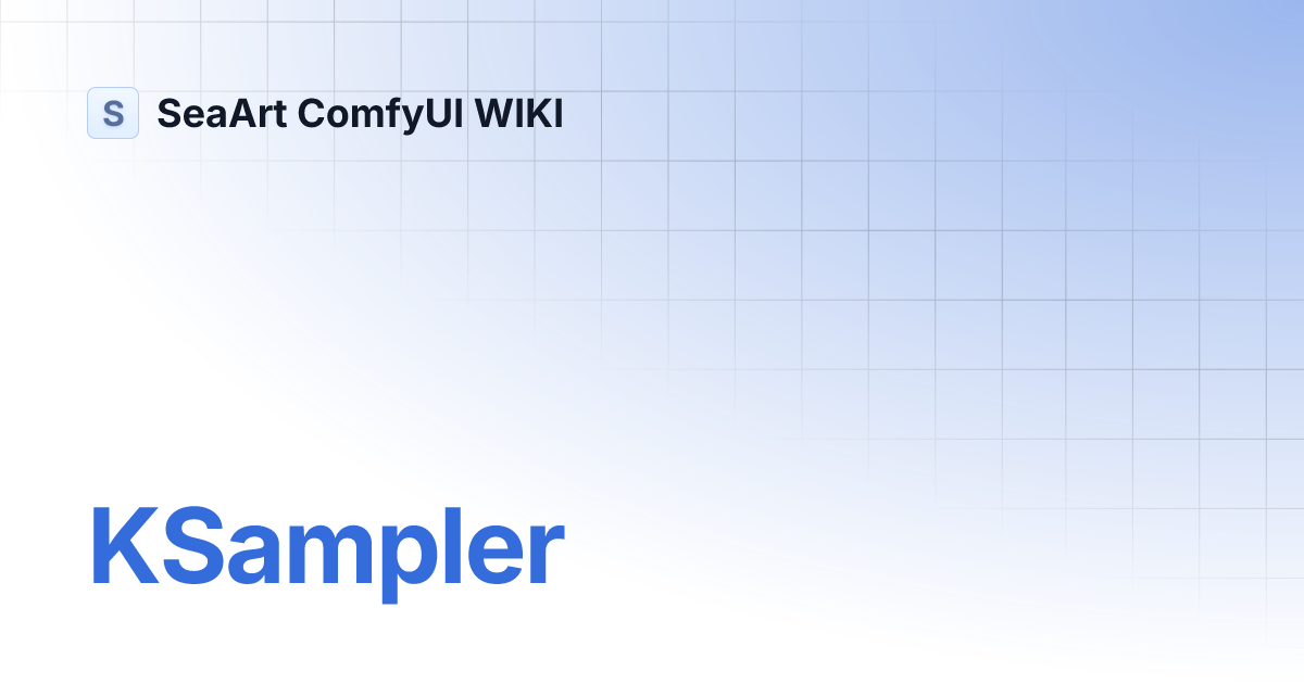 KSampler | SeaArt ComfyUI WIKI