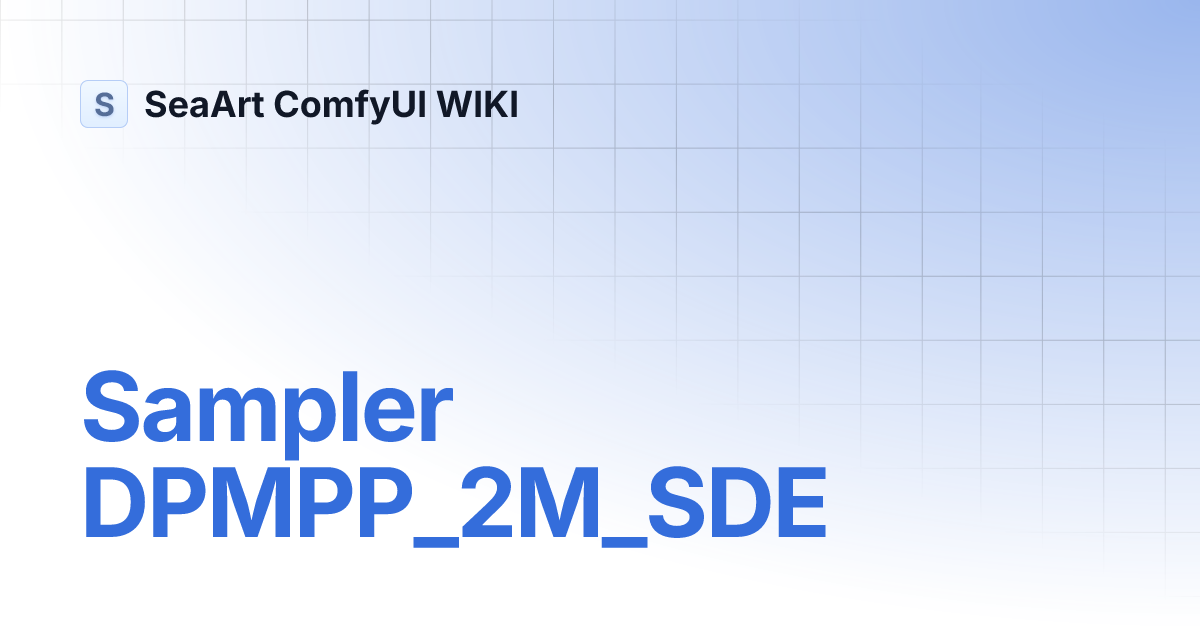 Sampler DPMPP_2M_SDE | SeaArt ComfyUI WIKI